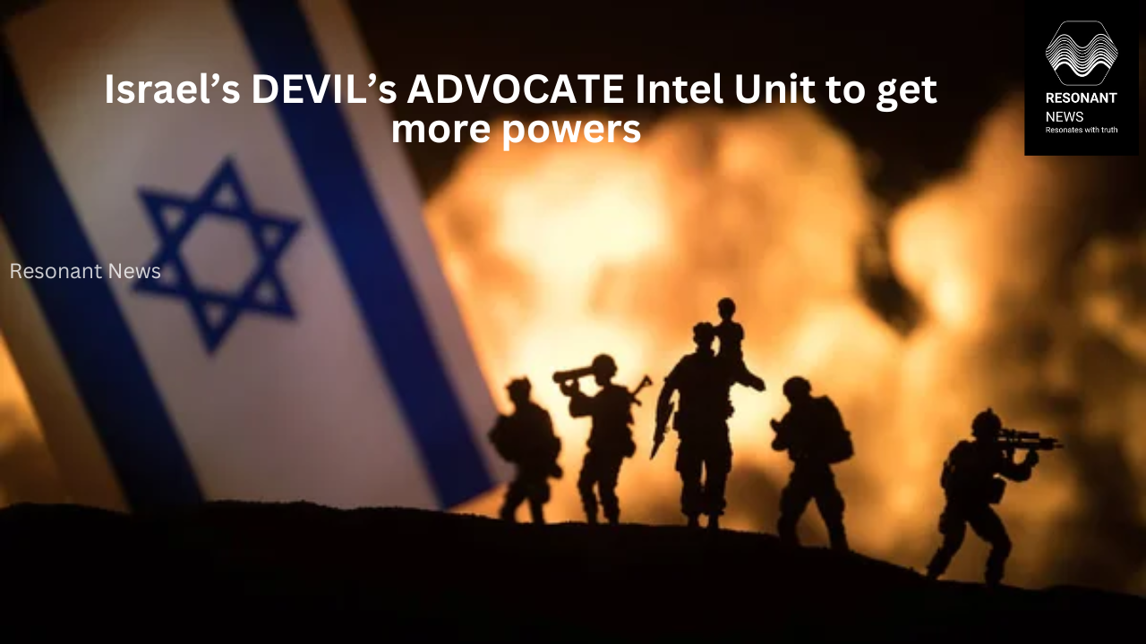 Israel’s DEVIL’s ADVOCATE Intel Unit to get more powers - RESONANT NEWS